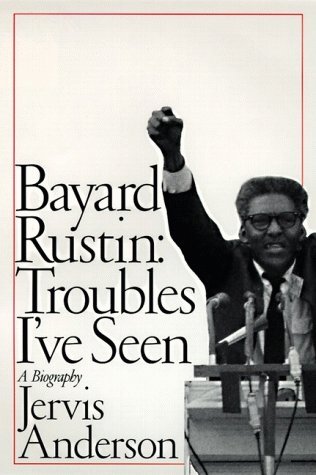 Bayard Rustin: Troubles I've Seen: A Biography by Jervis Anderson ...