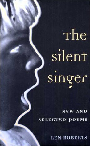The SILENT SINGER: NEW AND SELECTED POEMS by Len Roberts | Goodreads