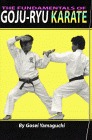 The Fundamentals of Goju-Ryu Karate by Gosei Yamaguchi | Goodreads