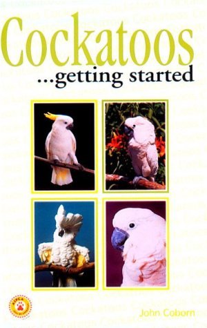 Cockatoos: Getting Started by John Coborn | Goodreads