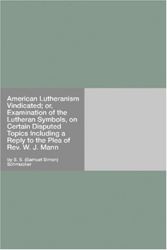 American Lutheranism Vindicated; or, Examination of the Lutheran ...