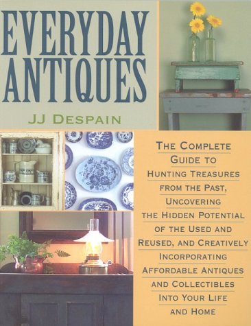 Everyday Antiques: For Every Room of Your Home by J.J. DeSpain | Goodreads