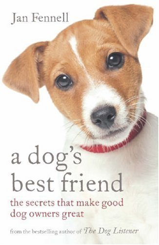 A Dog's Best Friend: The Secrets That Make Good Dog Owners Great by Jan ...