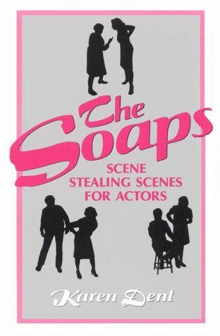 The Soaps: Scene Stealing Scenes for Actors by Karen Dent | Goodreads
