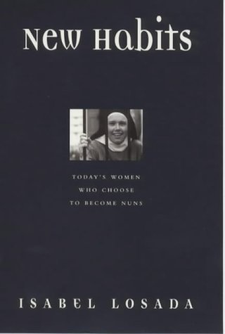 New Habits: Today's Women Who Choose to Become Nuns by Isabel Losada ...