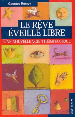 Le Rêve éveillé Libre: Une Nouvelle Voie Thérapeutique by Georges Romey ...
