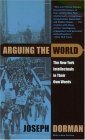 Arguing the World: The New York Intellectuals in their Own Words by ...