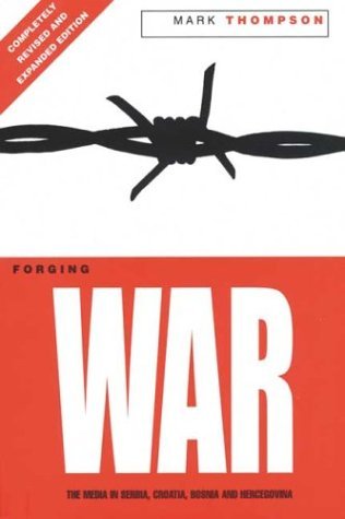Forging War: The Media in Serbia, Croatia, Bosnia & Hercegovina by Mark ...