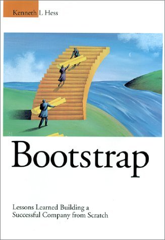 Bootstrap: Lessons Learned Building a Successful Company from Scratch ...