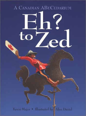 Eh? to Zed: A Canadian Abecedarium by Kevin Major | Goodreads