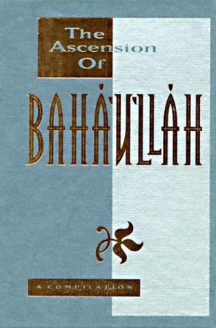 The Ascension of Baha'u'llah: A Compilation by A Compilation | Goodreads