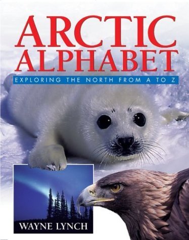 Arctic Alphabet: Exploring the North From A to Z by Wayne Lynch | Goodreads