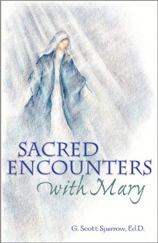Sacred Encounters With Mary by G. Scott Sparrow | Goodreads
