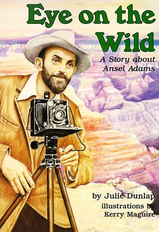 Eye on the Wild: A Story About Ansel Adams by Julie Dunlap | Goodreads
