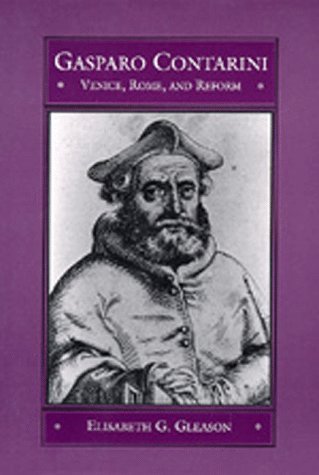 Gasparo Contarini: Venice, Rome, and Reform by Elisabeth G. Gleason ...