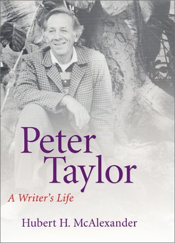 Peter Taylor: A Writer's Life by Hubert Horton McAlexander | Goodreads
