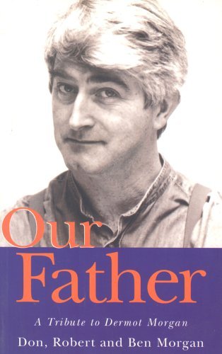 Our Father: A Tribute to Dermot Morgan by Don Morgan | Goodreads