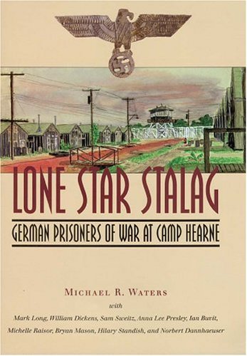Lone Star Stalag: German Prisoners of War at Camp Hearne by Michael R ...