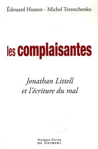 Les Complaisantes: Jonathan Littell et L'ecriture du Mal by Michel ...