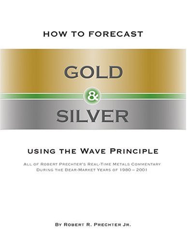 How to Forecast Gold and Silver Using the Wave Principle by Robert R ...