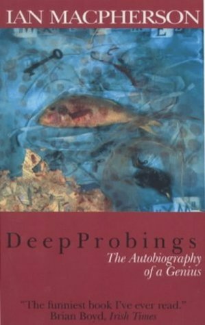 Deep Probings: The Autobiography of a Genius by Ian MacPherson | Goodreads