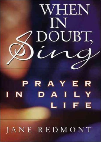 When in Doubt, Sing : Prayer in Daily Life by Jane Redmont | Goodreads