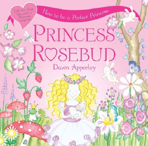 Perfectly Perfect Princess (Princess Rosebud) by Dawn Apperley | Goodreads