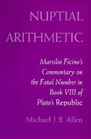 Nuptial Arithmetic: Marsilio Ficino's Commentary on the Fatal Number in ...