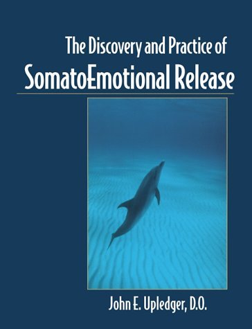 The Discovery and Practice of Somatoemotional Release by John E ...