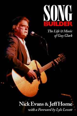 Songbuilder : Life and Music of Guy Clark by Jeff Horne; Nick Evans ...