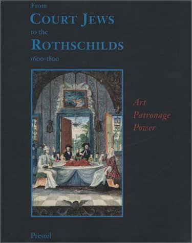 From Court Jews to the Rothschilds: Art, Patronage, and Power 1600-1800 ...