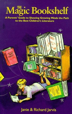 The Magic Bookshelf: A Parent's Guide to Showing Growing Minds the Path to the Best Children's ...