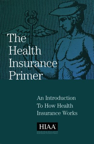 The Health Insurance Primer by HIAA Insurance Education | Goodreads