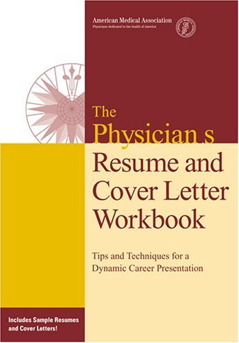 Physicians' Resume and Cover Letter Workbook: Tips and Techniques for a ...