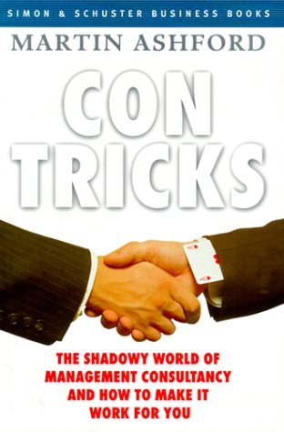 Con Tricks: The Shadowy World Management Consultancy and How to Make It ...