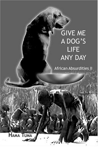 Give Me a Dog's Life Any Day: African Absurdities II by Hama Tuma ...