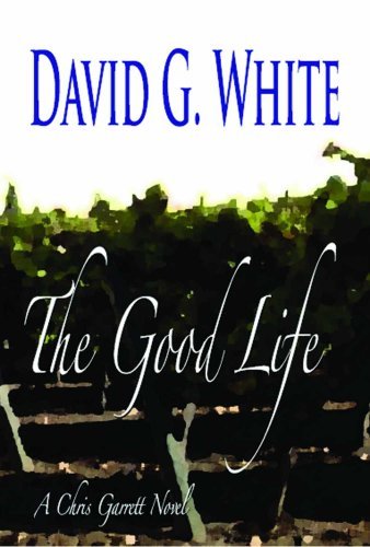 The Good Life - A Chris Garrett Novel by David G. White | Goodreads
