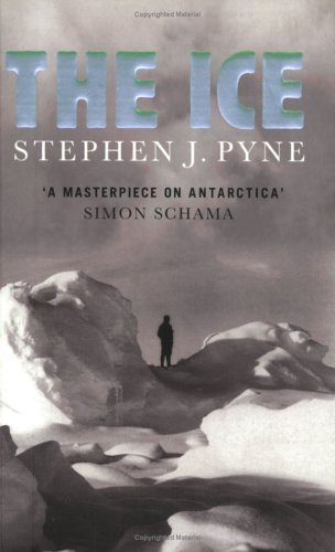 The Ice: A Journey to Antarctica by Stephen J. Pyne | Goodreads