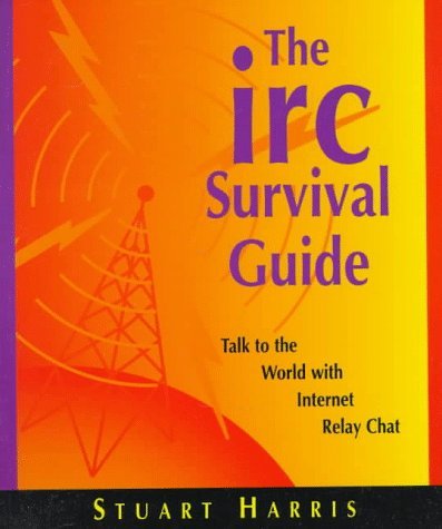 The Irc Survival Guide: Talk to the World With Internet Relay Chat by ...