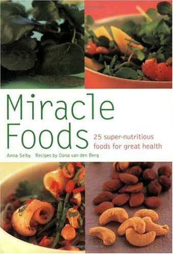 Miracle Foods : 25 Super-Nutrious Foods for Great Health by Anna Selby ...