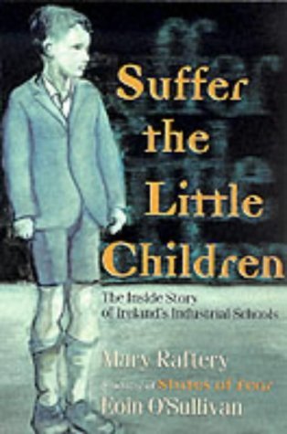 Suffer the Little Children : The Inside Story of Ireland's Industrial ...