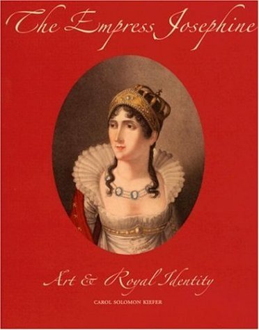 The Empress Josephine: Art & Royal Identity by Carol Solomon Kiefer ...