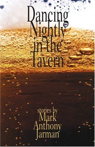 Dancing Nightly in the Tavern by Mark Anthony Jarman | Goodreads