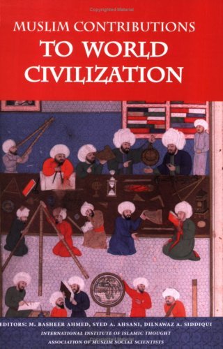Muslim Contributions to World Civilization by Editors: M. Basheer Ahmed ...