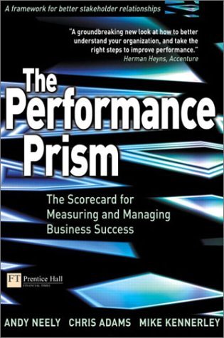The Performance Prism: The Scorecard for Measuring and Managing ...