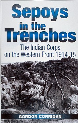 Sepoys in the Trenches: The Indian Corps on the Western Front, 1914 ...
