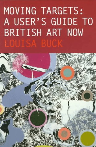 Moving Targets: A User's Guide to British Art Now by Louisa Buck ...