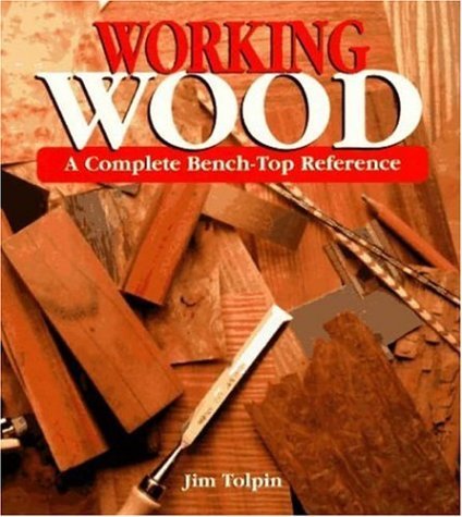 Working Wood: A Complete Bench-Top Reference by Jim Tolpin | Goodreads