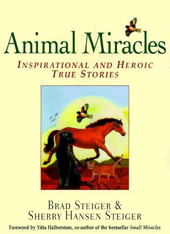 Animal Miracles: Inspirational and Heroic True Stories by Brad Steiger ...
