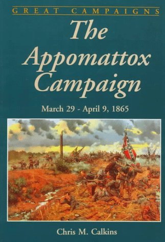 The Appomattox Campaign: March 29 - April 9, 1865 by Chris M. Calkins ...
